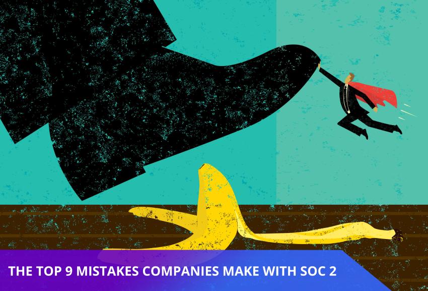 The Top 9 Mistakes Companies Make With SOC 2 Compliance