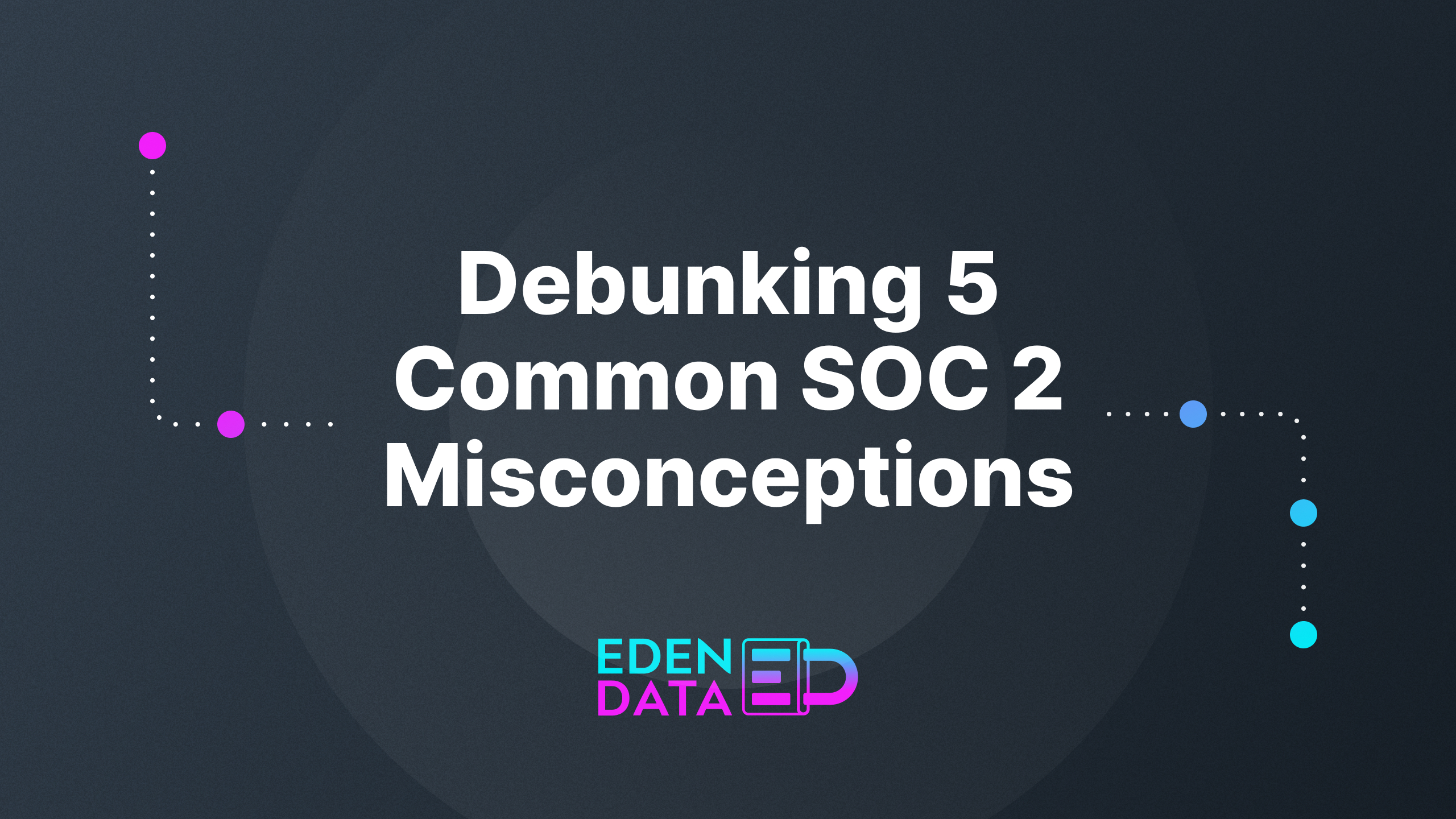 Debunking 5 Common SOC 2 Misconceptions